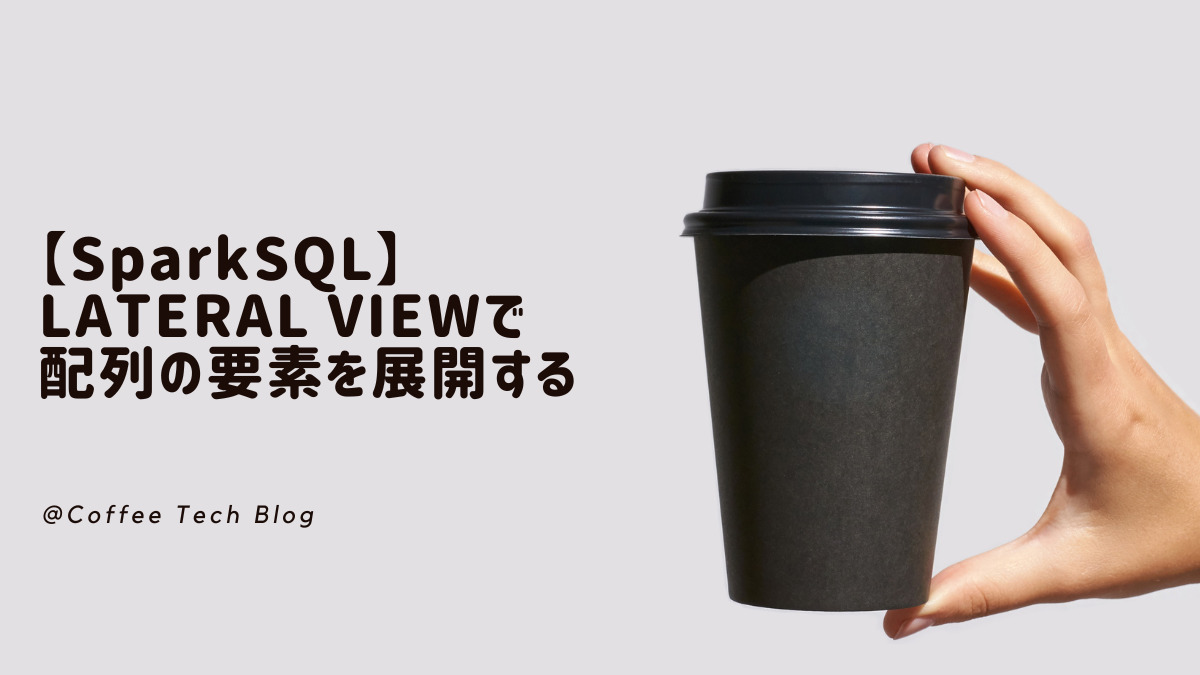 【SparkSQL】LATERAL VIEW explodeで配列の要素を展開する | Coffee Tech Blog